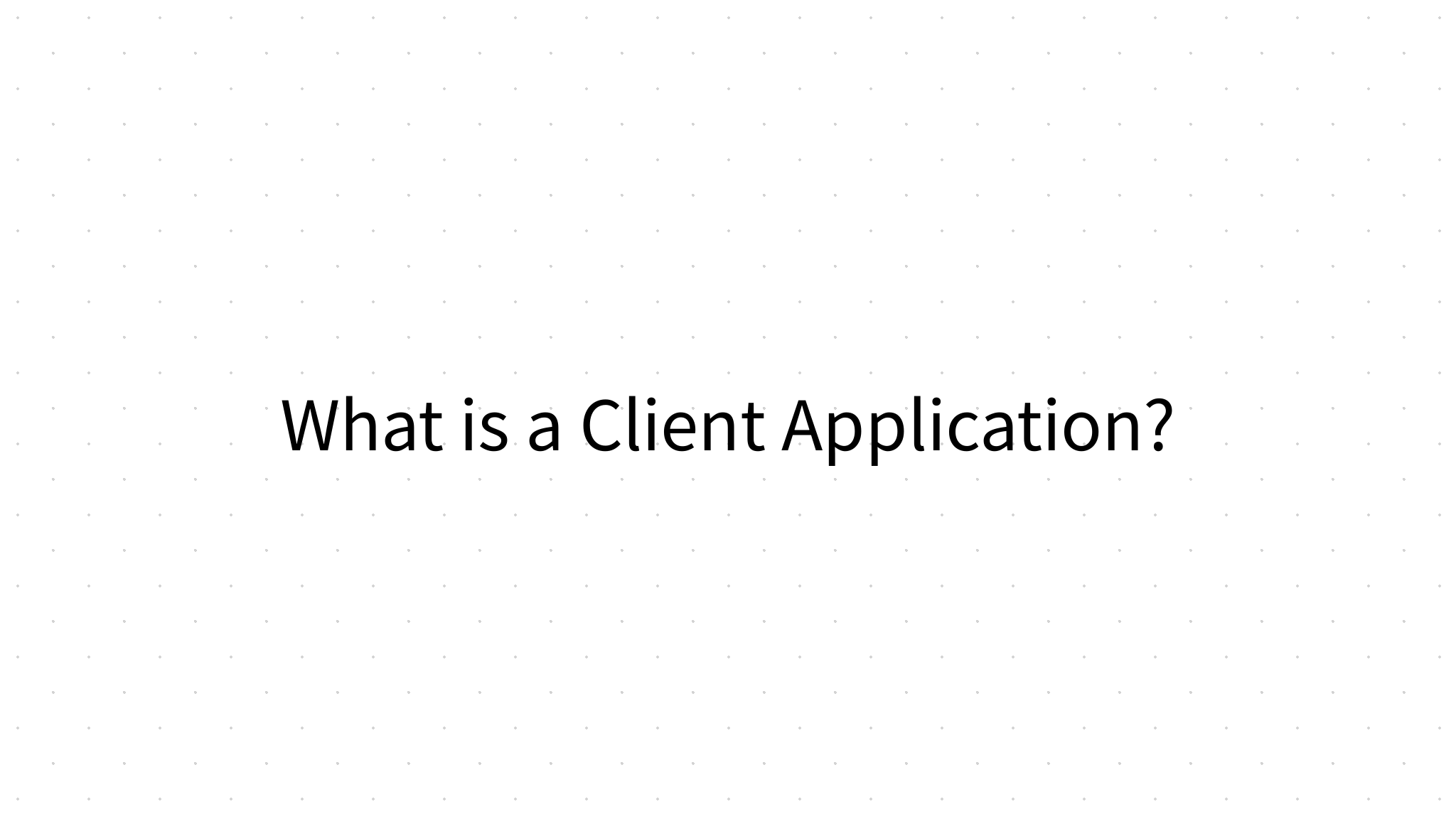 What is a Client Application?